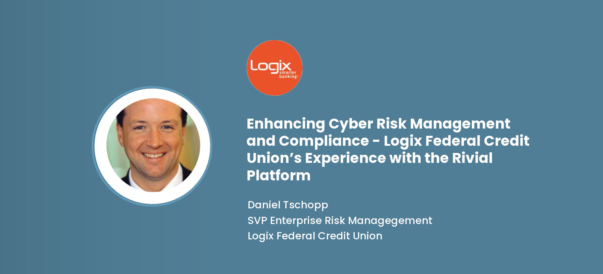 Enhancing Cyber Risk Management and Compliance - Logix Federal Credit Union’s Experience with Rivial